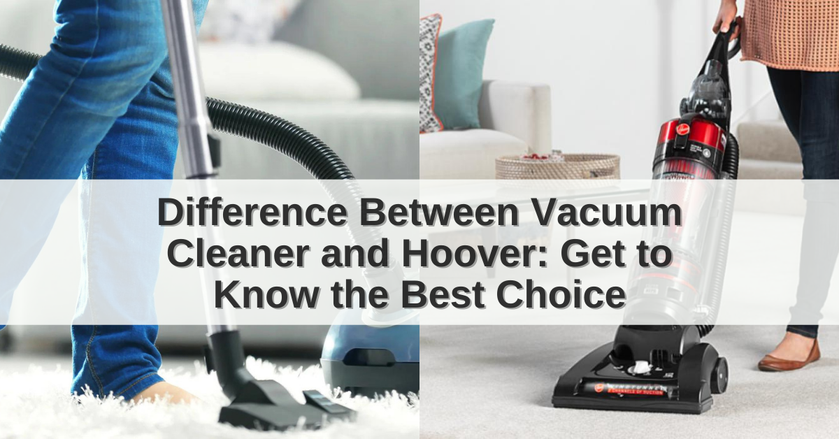 Difference Between Vacuum Cleaner and Hoover: Get to Know the Best Choice Difference Between Vacuum Cleaner and Hoover: Get to Know the Best Choice